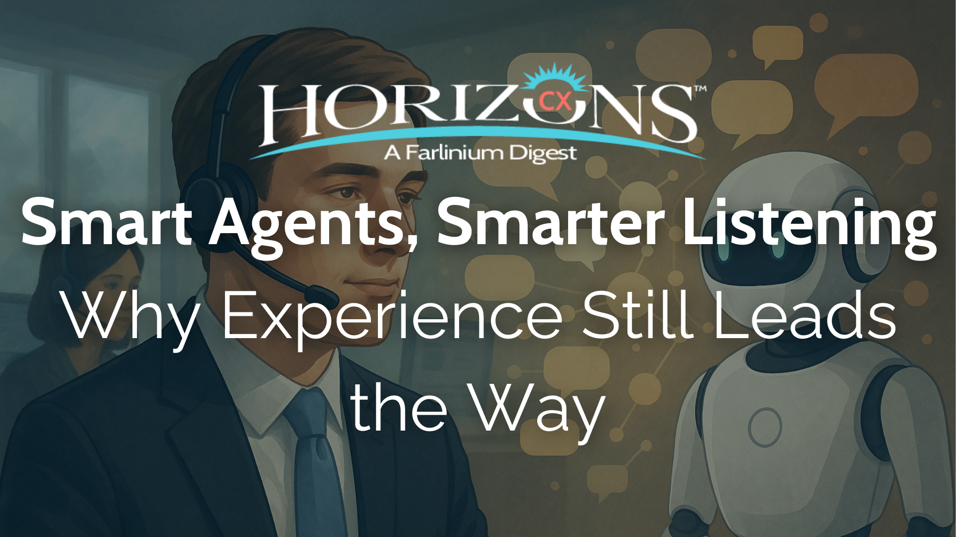 Smart Agents, Smarter Listening: Why Experience Still Leads the Way